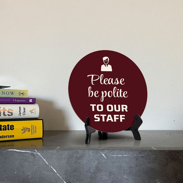 Please Be Polite To Our Staff Circle Table Sign with Acrylic Stand (5x ...